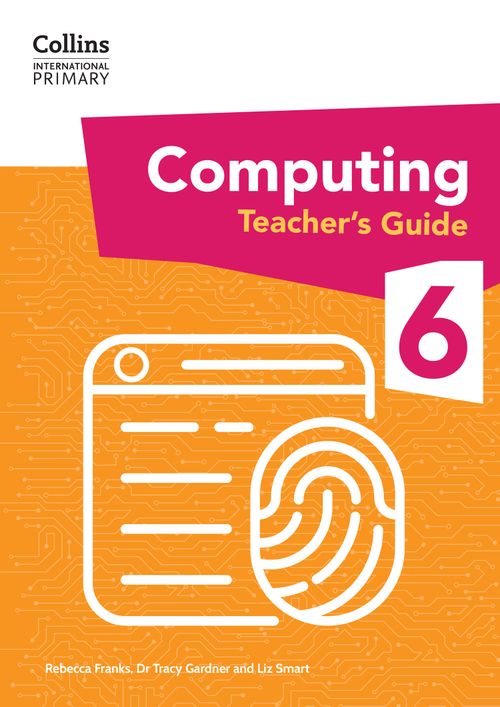 International Primary Computing Teacher’s Guide: Stage 6 by Dr Tracy Gardner, Liz Smart and ...