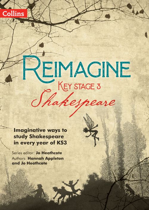 Reimagine Key Stage 3 Shakespeare by Jo Heathcote and Hannah Appleton ...