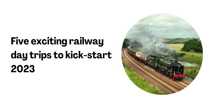 Five exciting railway day trips to kick-start 2023 – Collins