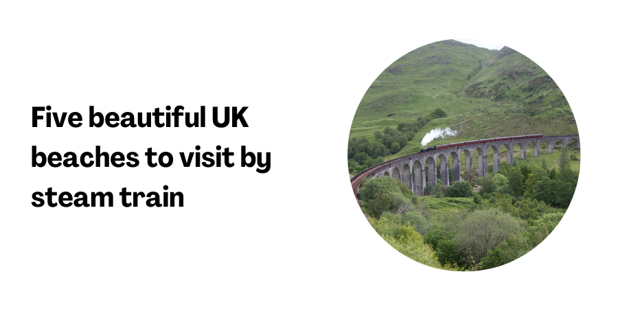 Five beautiful UK beaches to visit by steam train – Collins