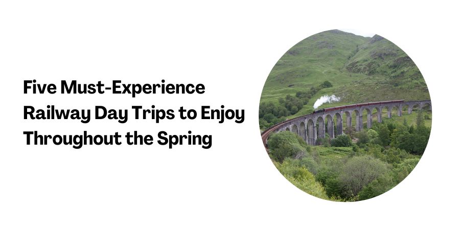 Five Must-Experience Railway Day Trips to Enjoy Throughout the Spring ...