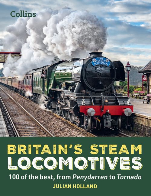 Britain’s Steam Locomotives: 100 of the best, from Penydarren to Torna ...